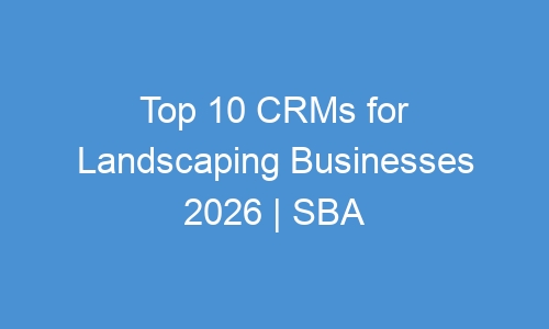 Top 10 CRMs for Landscaping Businesses 2026 | SBA