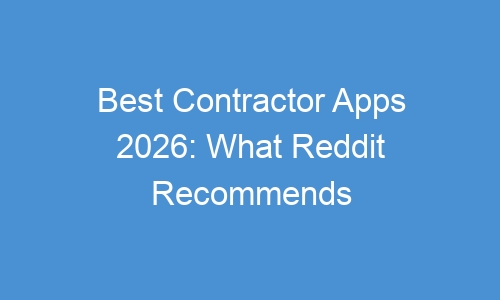 Best Contractor Apps 2026: What Reddit Recommends